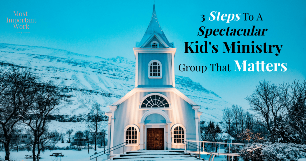 3 Steps To A Spectacular Kid’s Ministry Group That Matters • Most ...